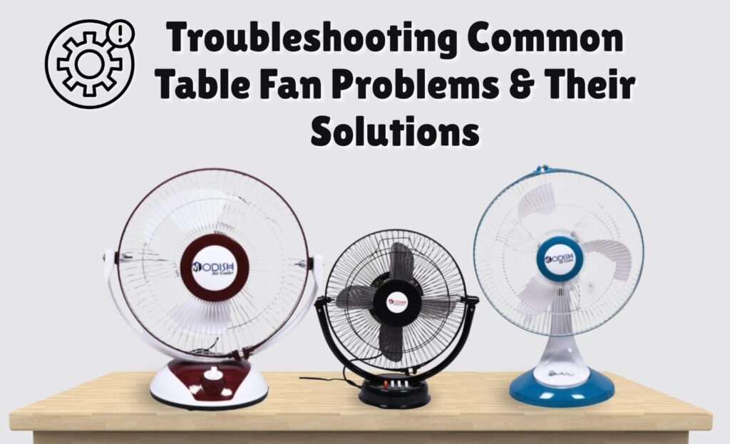 Troubleshooting Common Table Fan Problems & Their Solutions